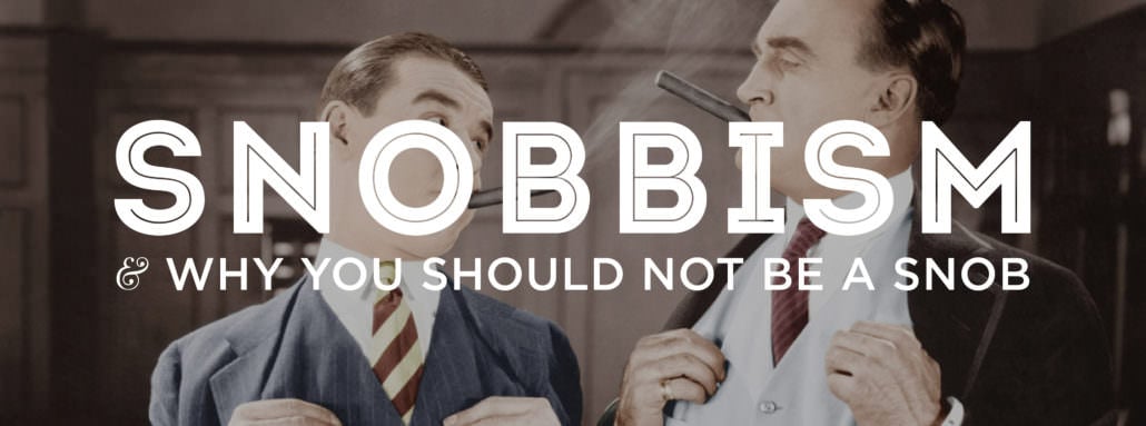 Snobbism & Why You Should Not Be A Snob