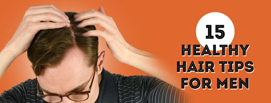 15 Healthy Hair Tips for Men