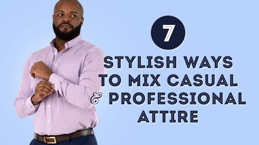 7 Stylish Ways To Mix Casual & Professional Attire