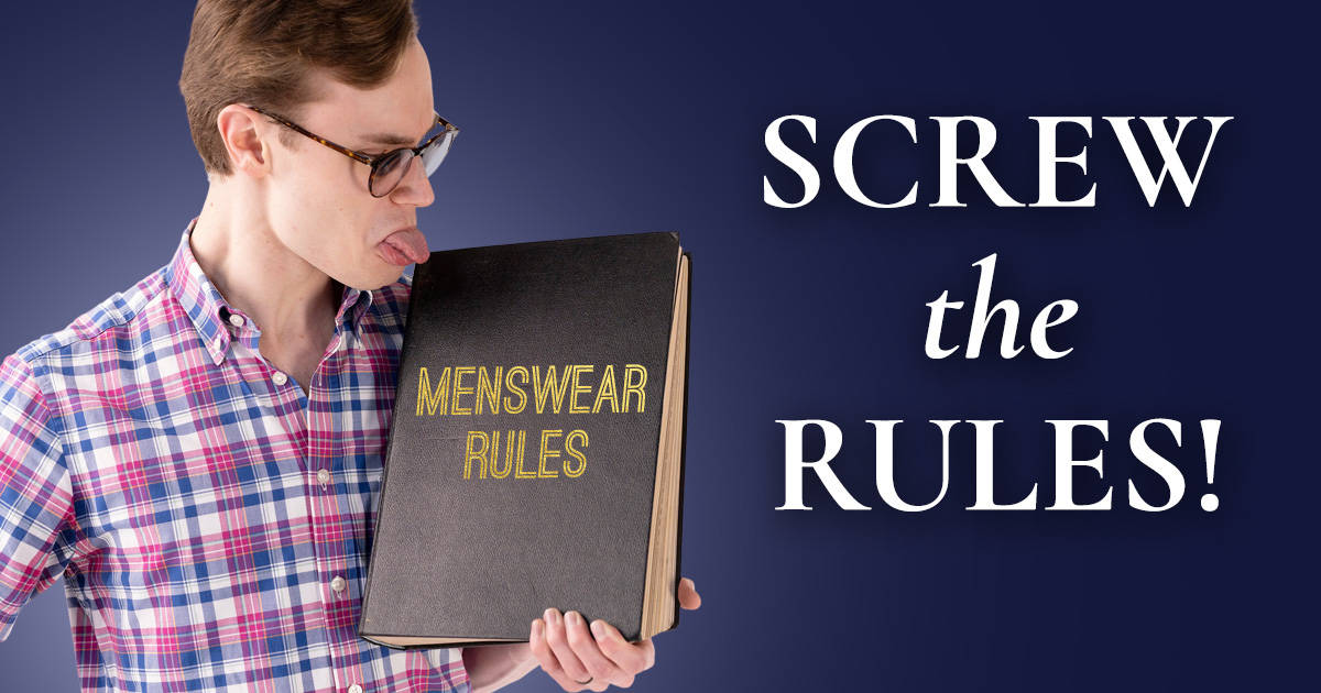 Screw The Rules! Learning The "Why" Behind Menswear Tips | Gentleman's ...
